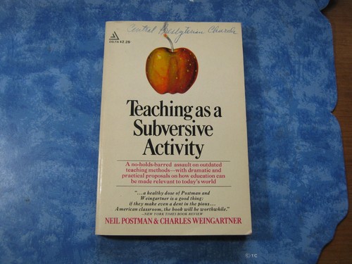 TEACHING AS A SUBVERSIVE ACTIVITY Neil Postman & Charles Weingartner SC ...