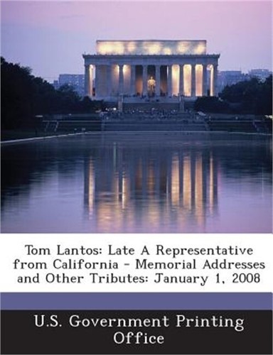 Tom Lantos : Late a Representative from California - Memorial Addresses ...