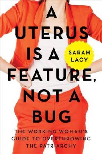 A Uterus Is a Feature, Not a Bug: The Working Woman's Guide to Overt ...