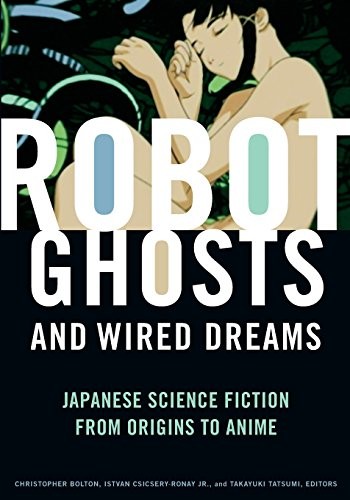 ROBOT GHOSTS AND WIRED DREAMS: JAPANESE SCIENCE FICTION By Christopher Bolton 9780816649747 | eBay