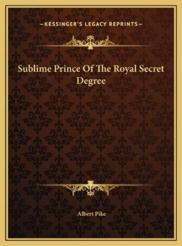 Sublime Prince of the Royal Secret Degree by Albert Pike (2010 ...