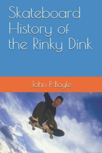 Skateboard History of the Rinky Dink - Paperback By Boyle, John P ...