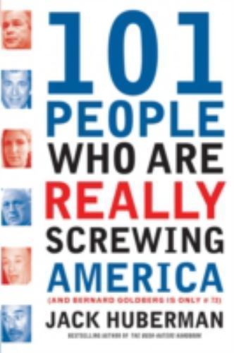 101 People Who Are Really Screwing America by Jack Huberman (2006 ...