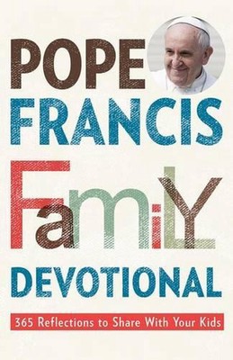 Pope Francis Family Devotional: 365 Reflections to Share with Your Kids ...
