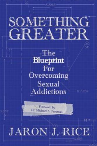 Something Greater : The Blueprint for Overcoming Sexual Addictions by ...