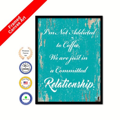 I'm Not Addicted To Coffee We Are Just In A Committed Relationship Gift ...