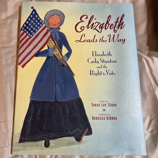 Elizabeth Leads the Way : Elizabeth Cady Stanton and the Right to Vote ...