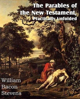 The Parables of the New Testament, Practically Unfolded by William ...
