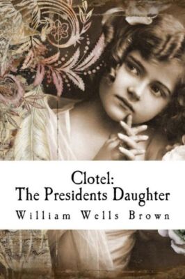 Clotel: The Presidents Daughter 9781539680864| eBay