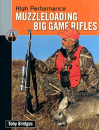 High Performance Muzzleloading Big Game Rifles by Toby Bridges: New ...