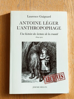 Antoine Léger l'Anthropophage Une histoire des lectures de la cruauté ...
