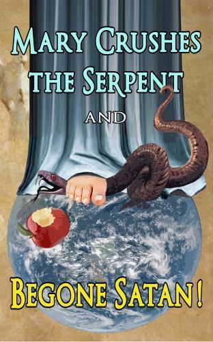 Mary Crushes the Serpent and Begone Satan! : Two Books in One by Priest ...