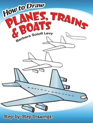 How to Draw Planes, Trains and Boats: Step-by-Step Drawings! (Dover How ...