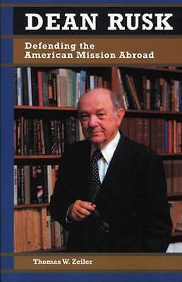 Dean Rusk: Defending the American Mission Abroad by Thomas W. Zeiler ...