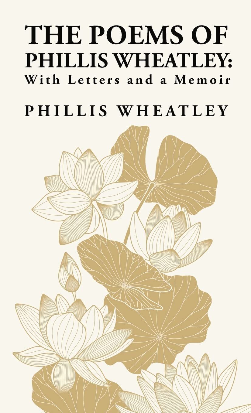 The Poems of Phillis Wheatley: With Letters and a Memoir: With Letters ...