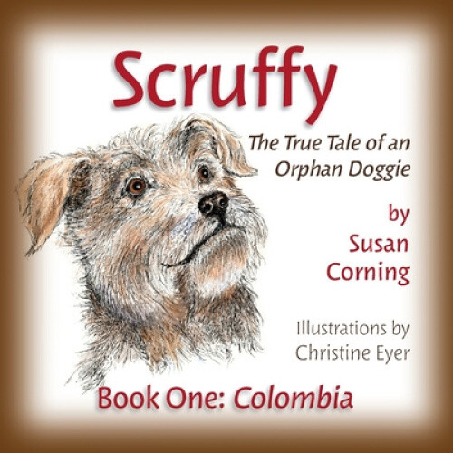 Scruffy: The True Tale of an Orphan Doggie Book One: Colombia (The ...