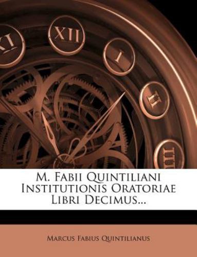 M Fabii Quintiliani Institutionis Oratoriae Libri Decimus by Marcus ...