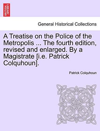 A Treatise on the Police of the Metropolis ... The fourth edition ...