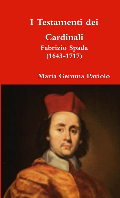 I Testamenti Dei Cardinali : Fabrizio Spada (1643-1717) by Maria Gemma ...