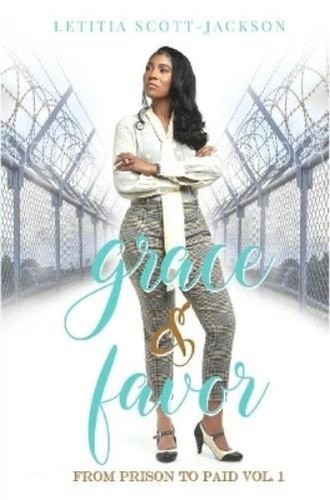 Letitia Scott-Jackson Grace & Favor: From Prison to Paid Vol. I (Poche ...