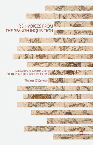 Irish Voices from the Spanish Inquisition : Migrants, Converts and ...