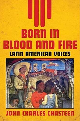 Born in Blood and Fire: Latin American Voices by John Charles Chasteen ...