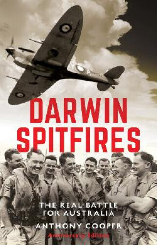 Darwin Spitfires: The real battle for Australia, Anniversary Edition ...