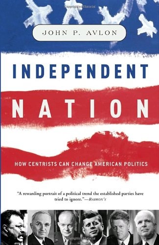 INDEPENDENT NATION: HOW CENTRISM CAN CHANGE AMERICAN By John Avlon ...