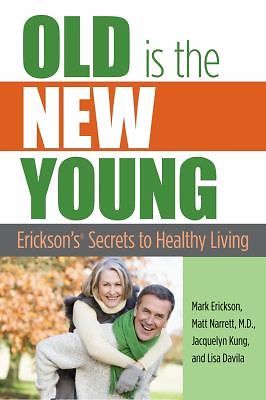 Old Is the New Young : Erickson's Secrets to Healthy Living by ...