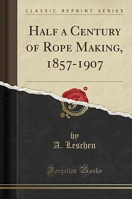 Half a Century of Rope Making, 1857-1907 (Classic Reprint) by A ...