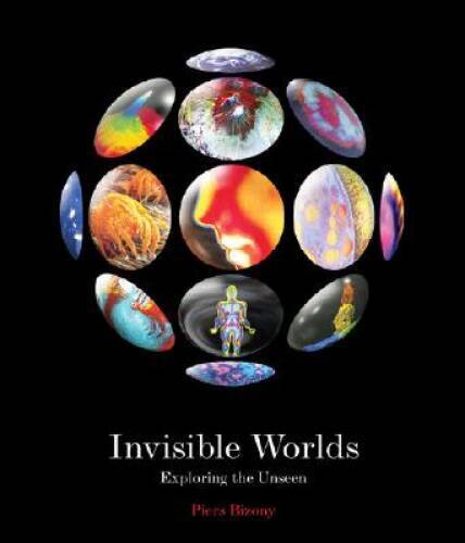 Invisible Worlds: Exploring the Unseen - Hardcover By Bizony, Piers ...