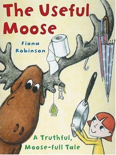 The Useful Moose: A Truthful, Moose-Full Tale by Robinson, Fiona ...