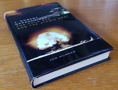 J. Robert Oppenheimer: The Cold War, and the Atomic West by Jon Hunner ...