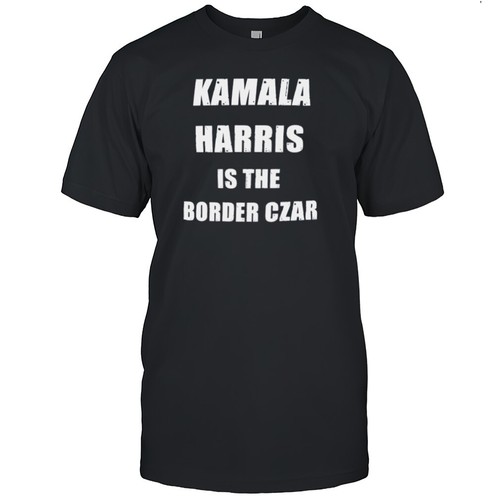 Kamala Harris Is The Border Czar Vote 2024 Shirt | eBay