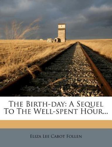 Birth-Day : A Sequel to the Well-spent Hour... by Eliza Lee Cabot ...