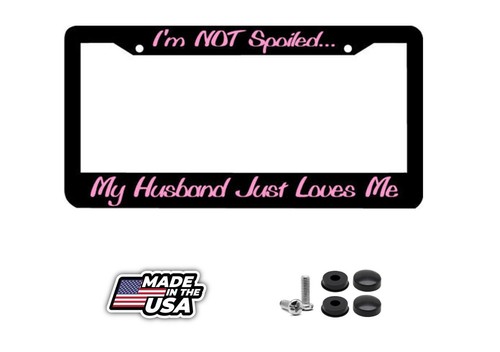 I'M NOT SPOILED MY HUSBAND LOVES ME License Plate Frame | eBay
