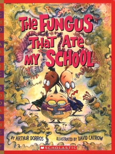 THE FUNGUS THAT ATE MY SCHOOL (SCHOLASTIC BOOKSHELF) By Arthur Dorros ...