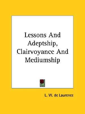 Lessons and Adeptship, Clairvoyance and by L. W. De Laurence (2005 ...