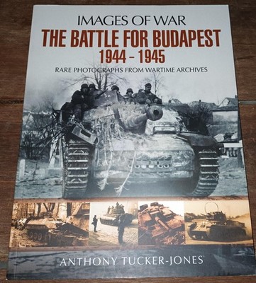 Images Of War The Battle For Budapest 1944-1945, Anthony Tucker-Jones ...