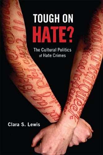 Tough on Hate?: The Cultural Politics of Hate Crimes by Clara S. Lewis ...