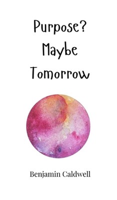 Purpose? Maybe Tomorrow by Benjamin Caldwell Hardcover Book ...