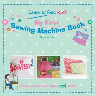 My First Sewing Machine Book: Learn To Sew: Kids - Paperback ...