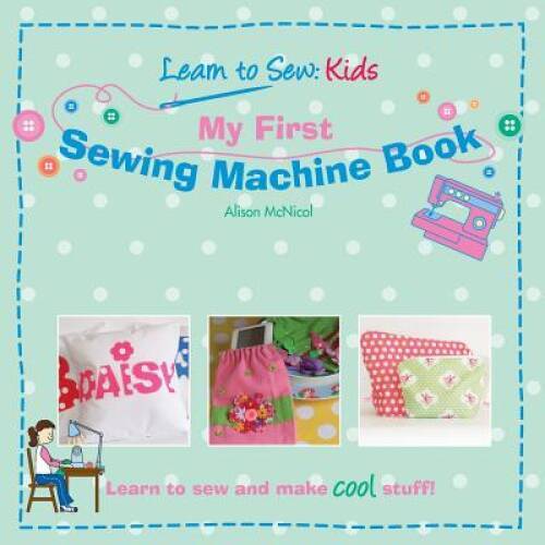 My First Sewing Machine Book: Learn To Sew: Kids - Paperback ...