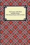 Country of the Blind and Other Stories (the Selected Stories of H. G ...
