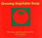Growing Vegetable Soup by Lois Ehlert (1987, Hardcover) 9780152325756| eBay