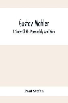 Paul Stefan Gustav Mahler: A Study Of His Personality And Work ...
