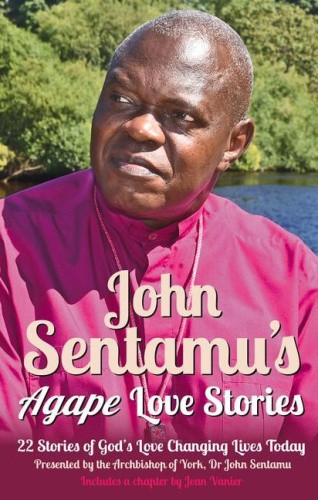 John Sentamu's Agape Love Stories: 22 Stories of God's Love Changing ...