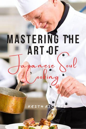 Independently Published Mastering The Art Of Japanese Soul Cooking, 125 ...