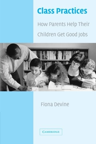 Class Practices: How Parents Help Their Children Get Good Jobs B ...