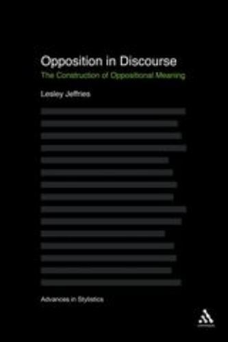 Advances in Stylistics Ser.: Opposition in Discourse : The Construction ...